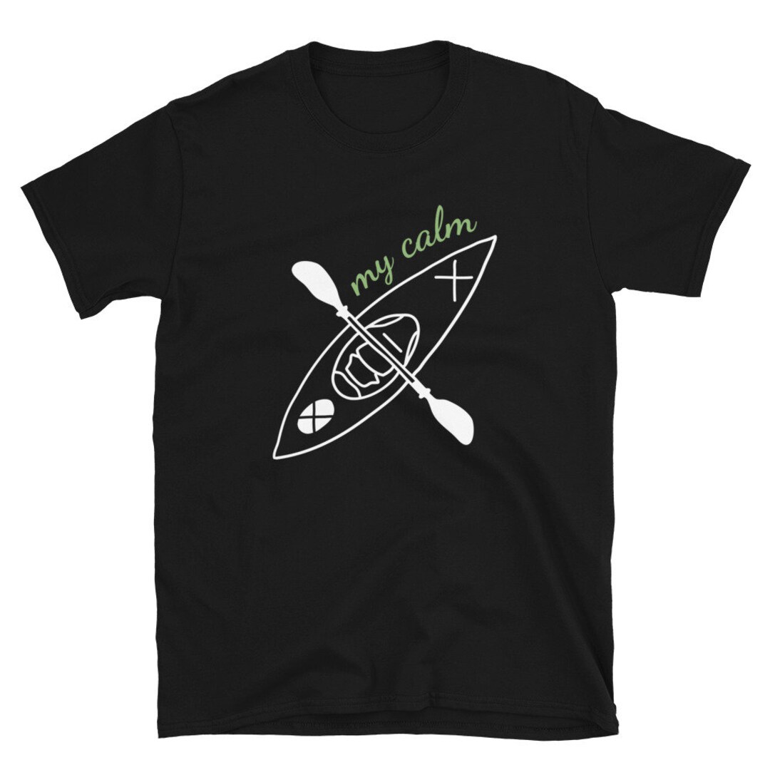 Color Choices Unisex T-shirt, Kayak My Calm Tshirt, Peaceful Kayaking ...
