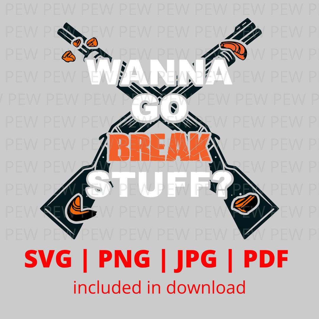 Wanna Go Break Stuff- Trapshooting Svg-jpg-png- PDF - Etsy