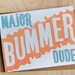 Major Bummer Dude, Sympathy Card, Letterpress - Etsy