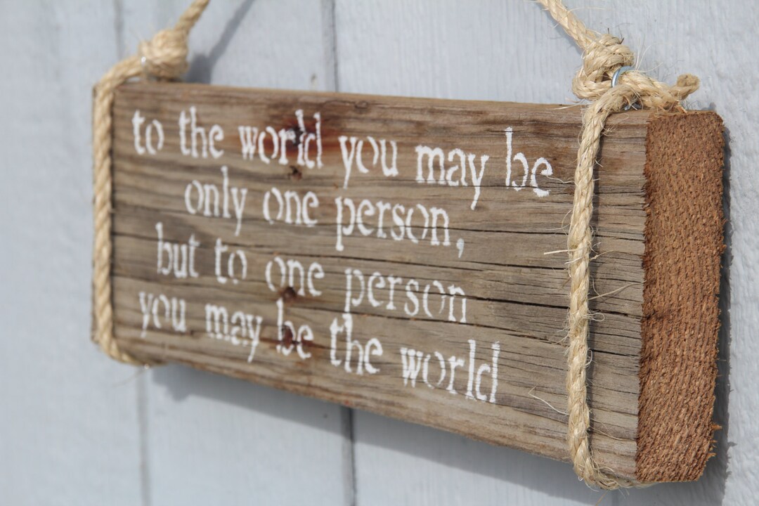 Reclaimed Wood Quote Sign- "to the World You May Be Only One Person ...