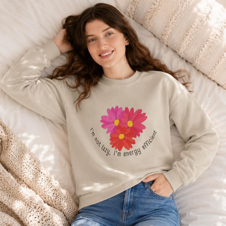 I'm Not Lazy, I'm Energy Efficient Daisy Crewneck Sweatshirt, Funny ...
