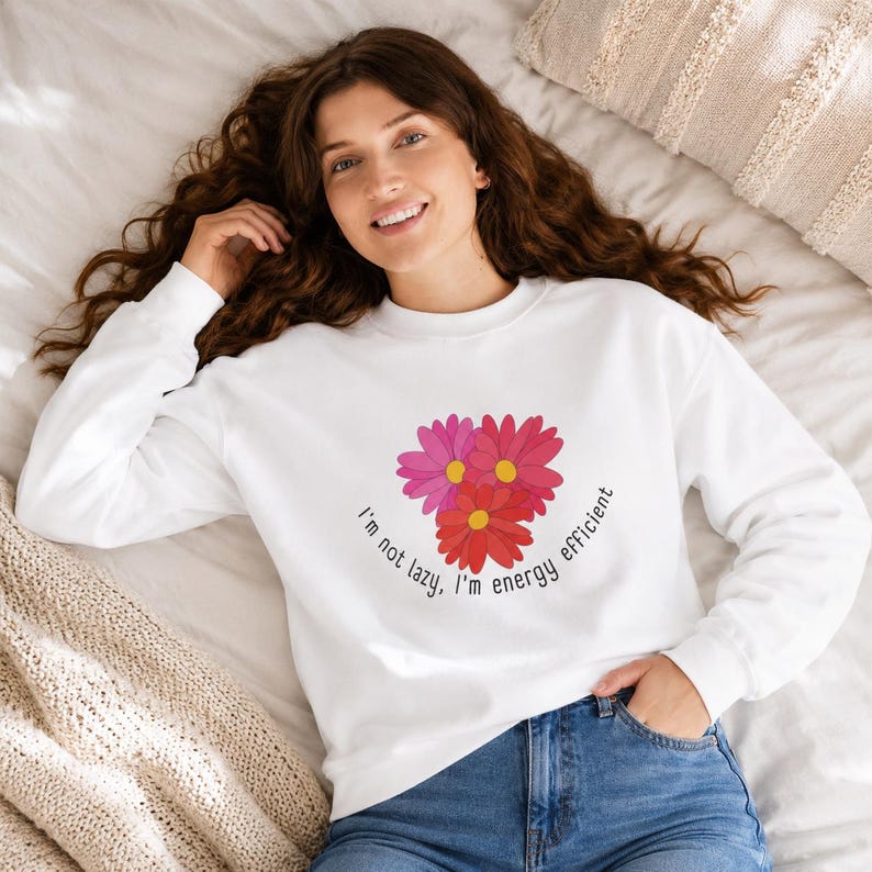 I'm Not Lazy, I'm Energy Efficient Daisy Crewneck Sweatshirt, Funny ...
