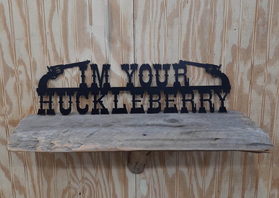 I'm Your Huckleberry/metal/ Sign/cowboys/western/decor/tombstone/doc ...