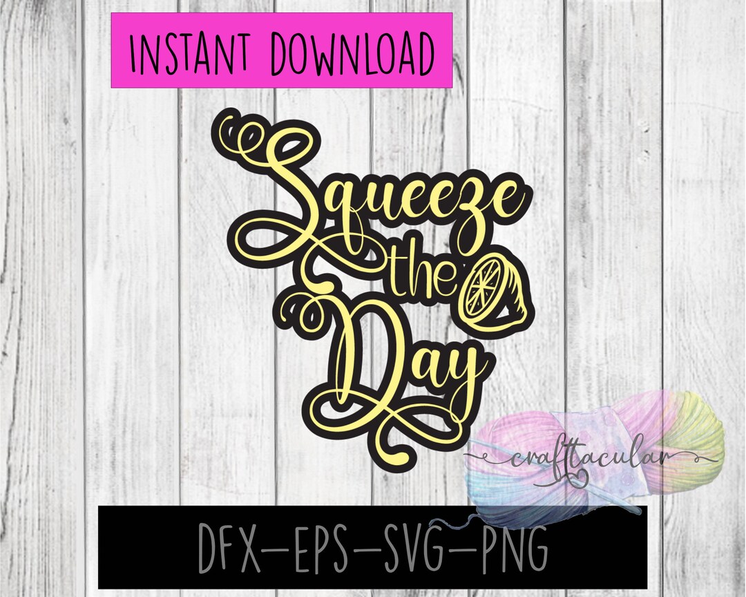 Instant Download Squeeze the Day Digital Cutting File SVG |other ...