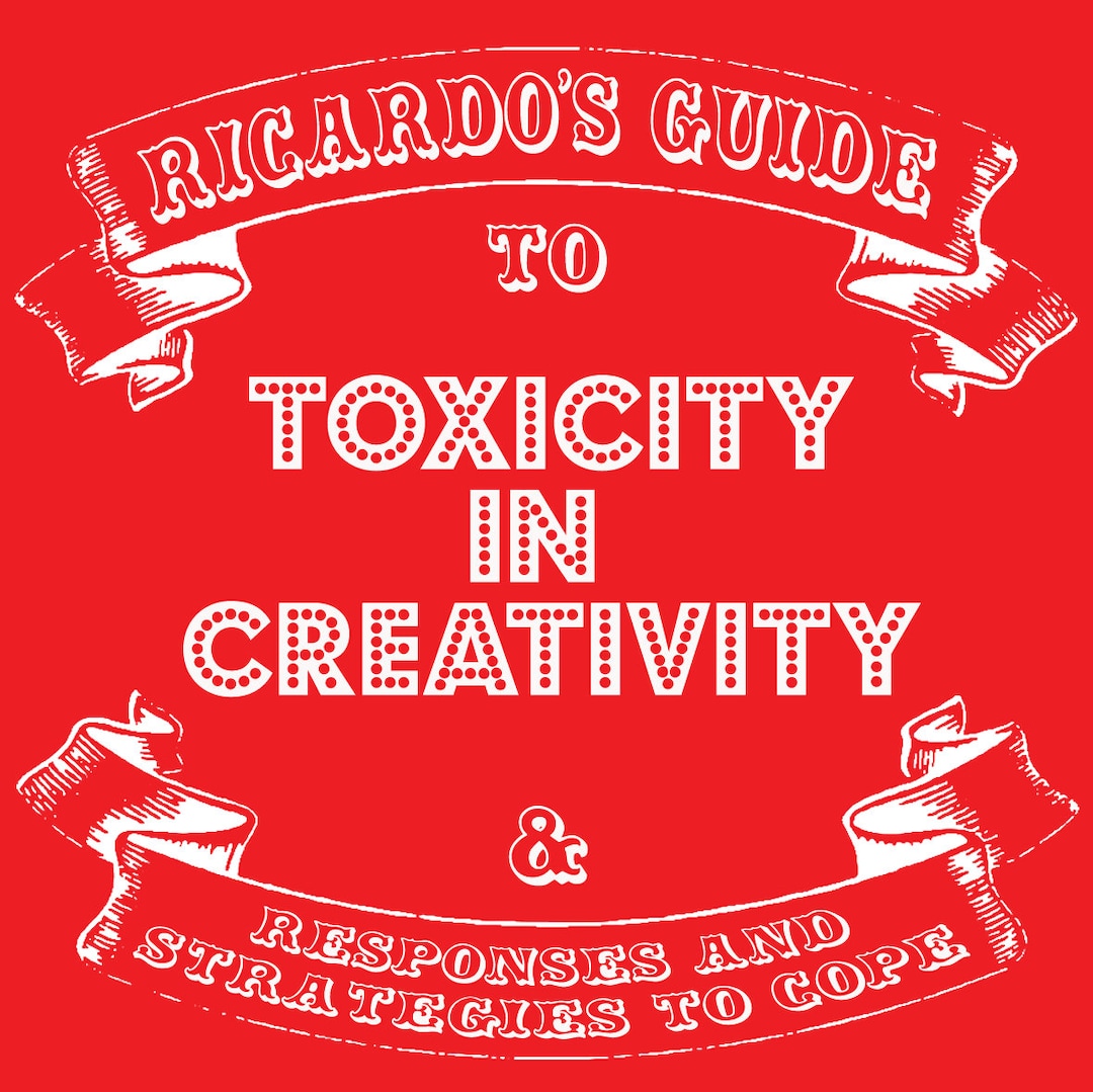Ricardo's Guide to Toxicity in Creativity (and Responses and Strategies ...