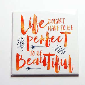 Life Doesn't Have to Be Perfect, Inspirational Magnets, to Be Beautiful ...