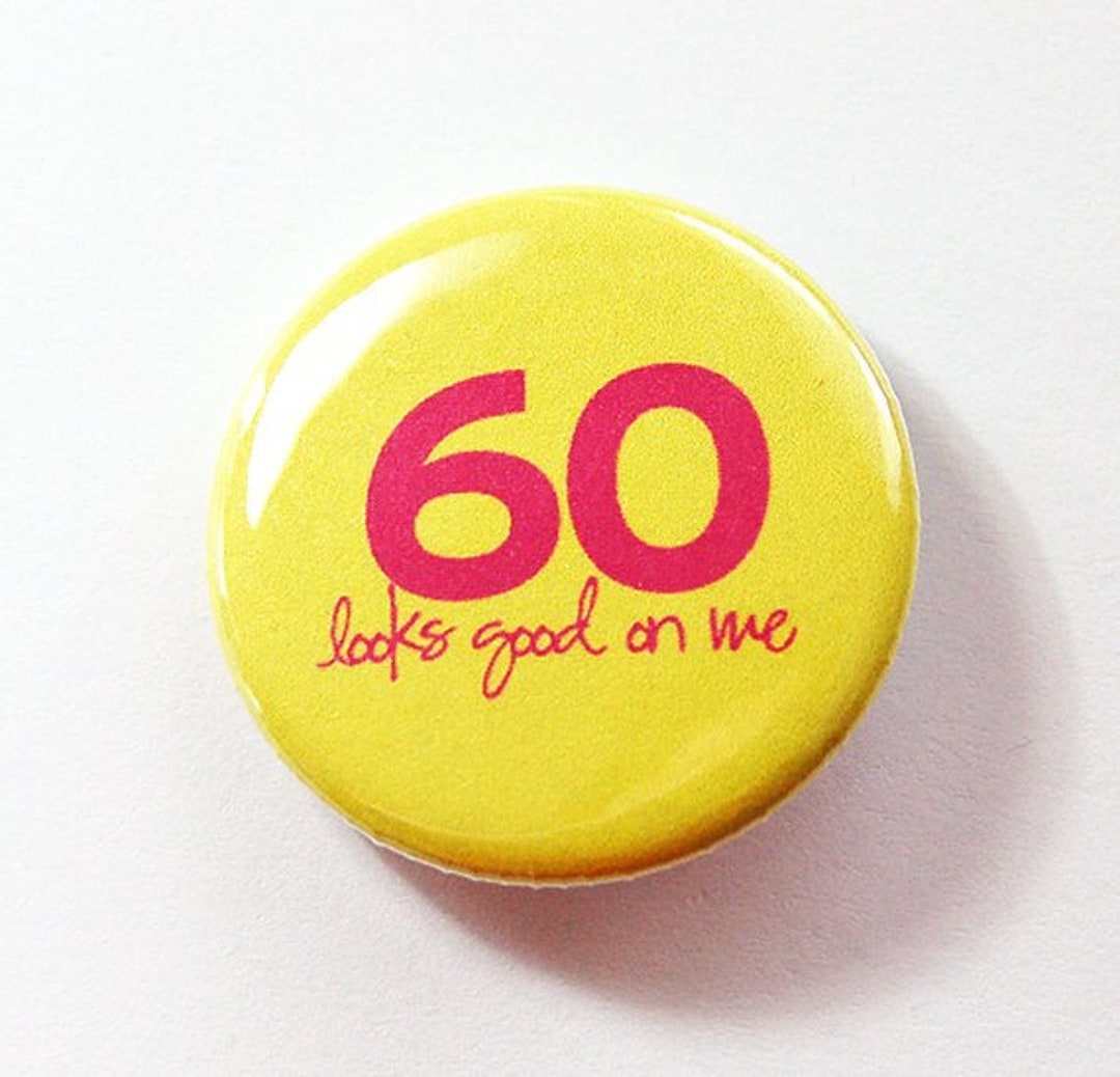 60th Birthday Pin, 60 Looks Good on Me Birthday Button 4203 - Etsy