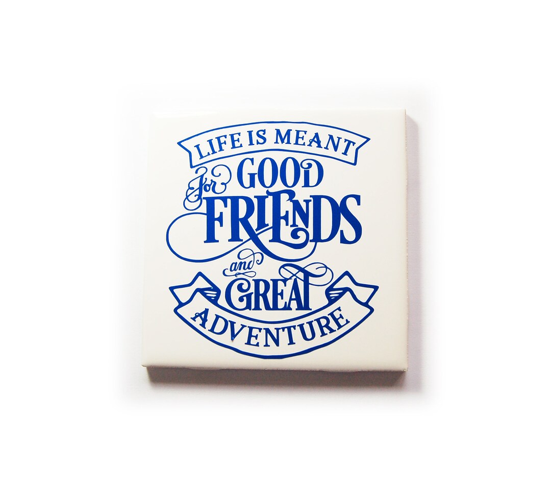 Sign for Friends, Life is Meant for Good Friends and Great Adventures ...