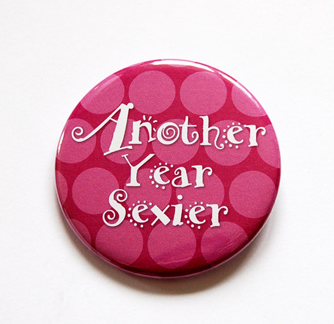 Another Year Sexier Pin, Birthday Pin, Lapel Pin, Getting Better With ...