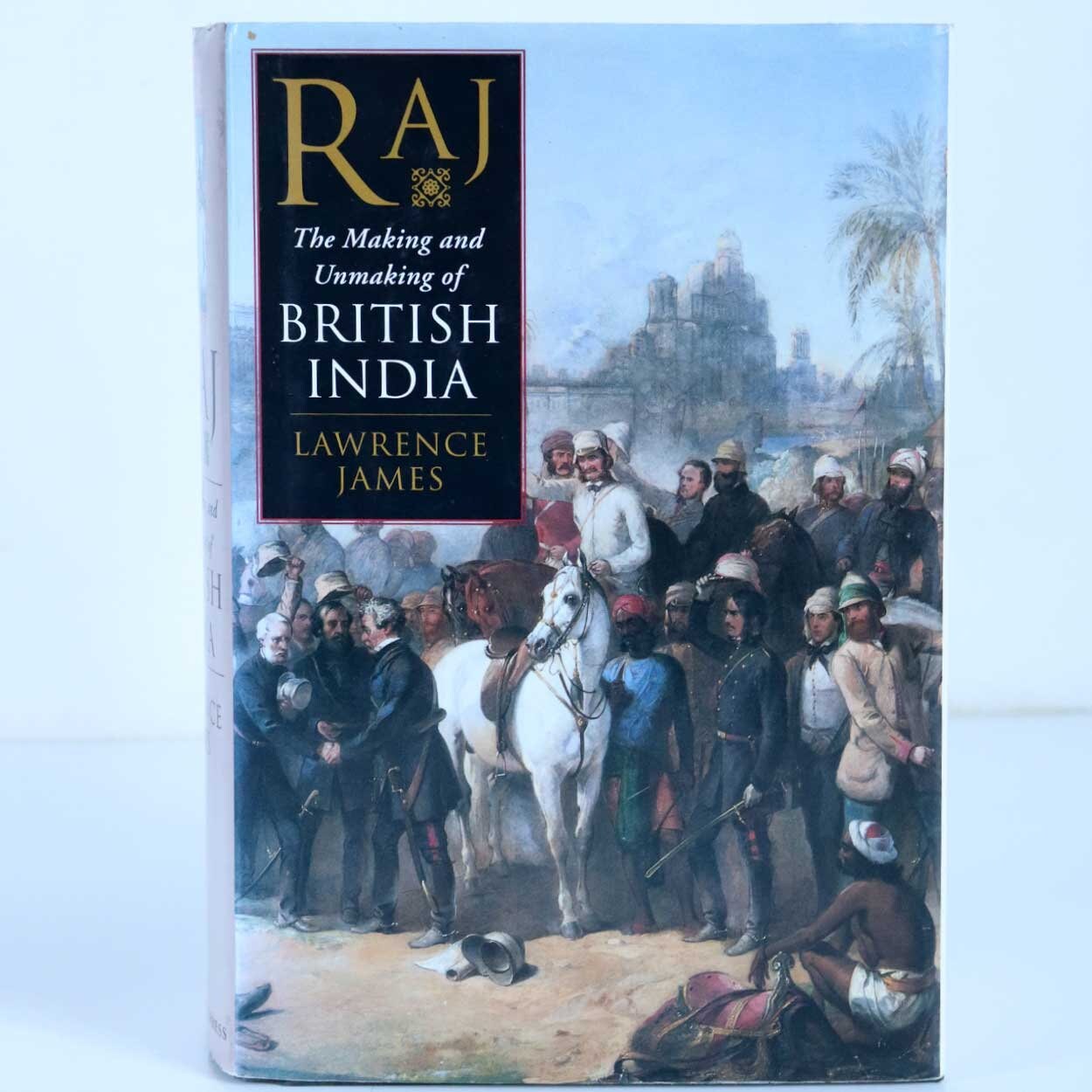Book: Raj, the Making and Unmaking of British India by Lawrence James ...