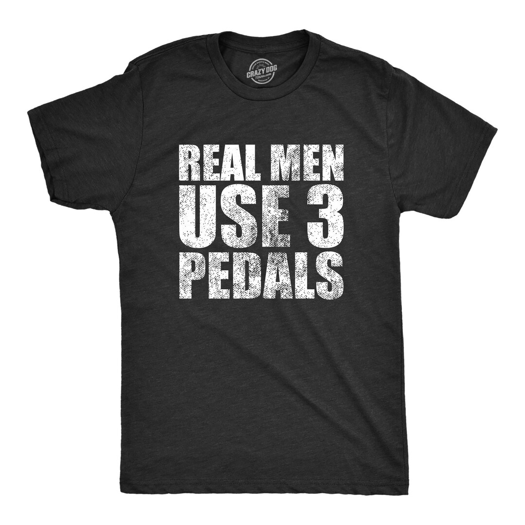 Real Men Use Three Pedals, Manual Cars, Car Guy Shirts, Muscle Car ...