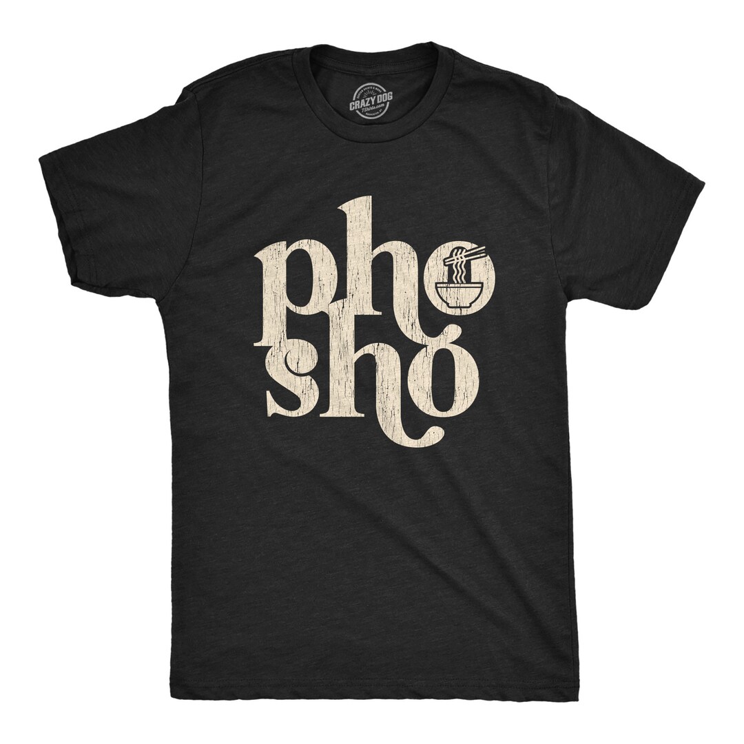 Pho Sho, Noodle Shirts, Sarcastic Pho Shirt, Food Lovers Gifts, Food ...