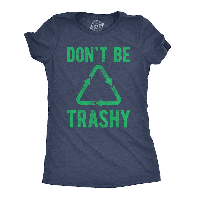 Don't Be Trashy Recycle Shirt, Earth Day Activist Tee - Etsy
