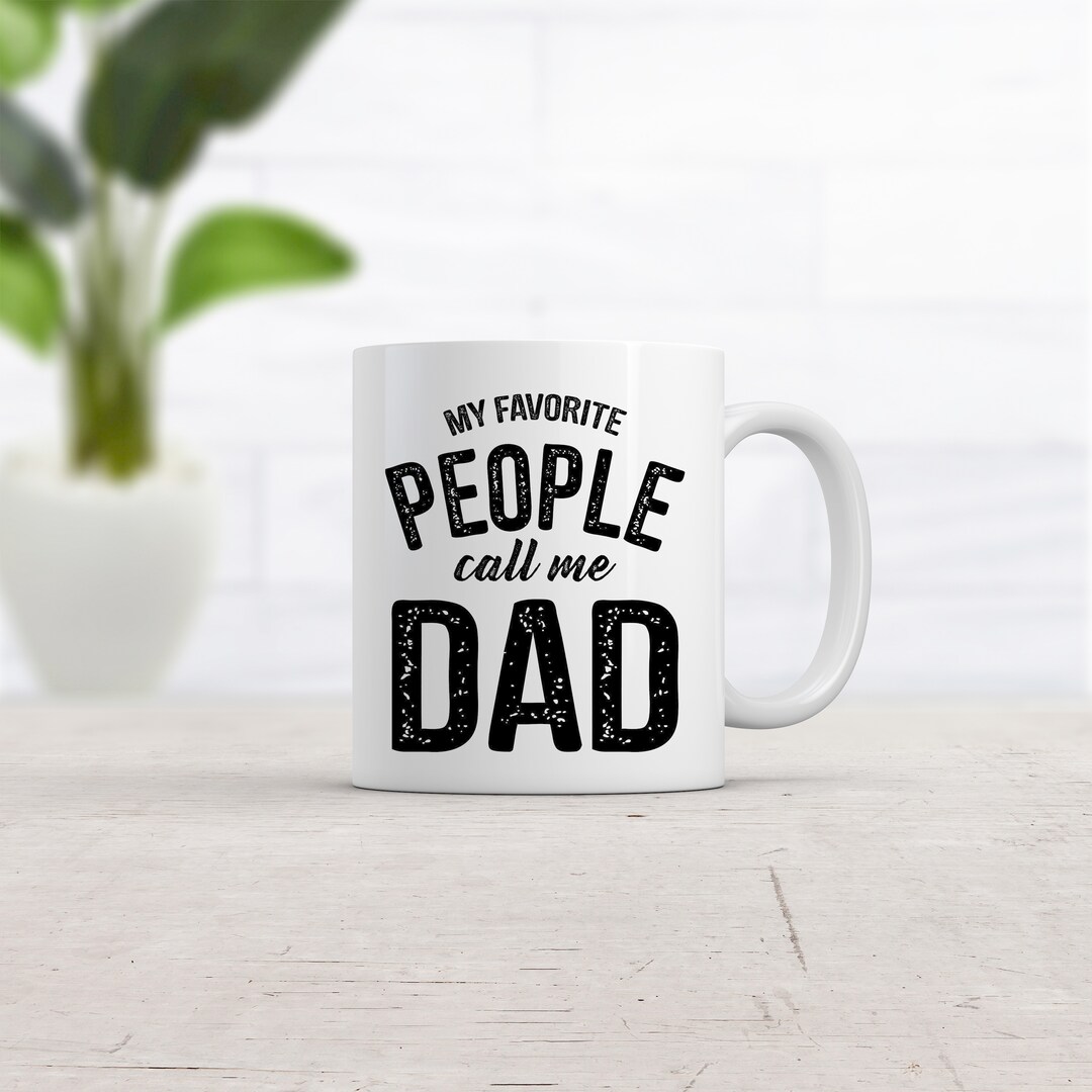 Funny Dad Coffee Mug, My Favorite People Call Me Dad, Father's Day Gift ...