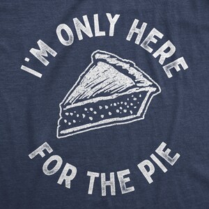 Pie Shirt, Only Here for the Pie, Thanksgiving Lover, Food Shirt, Funny ...