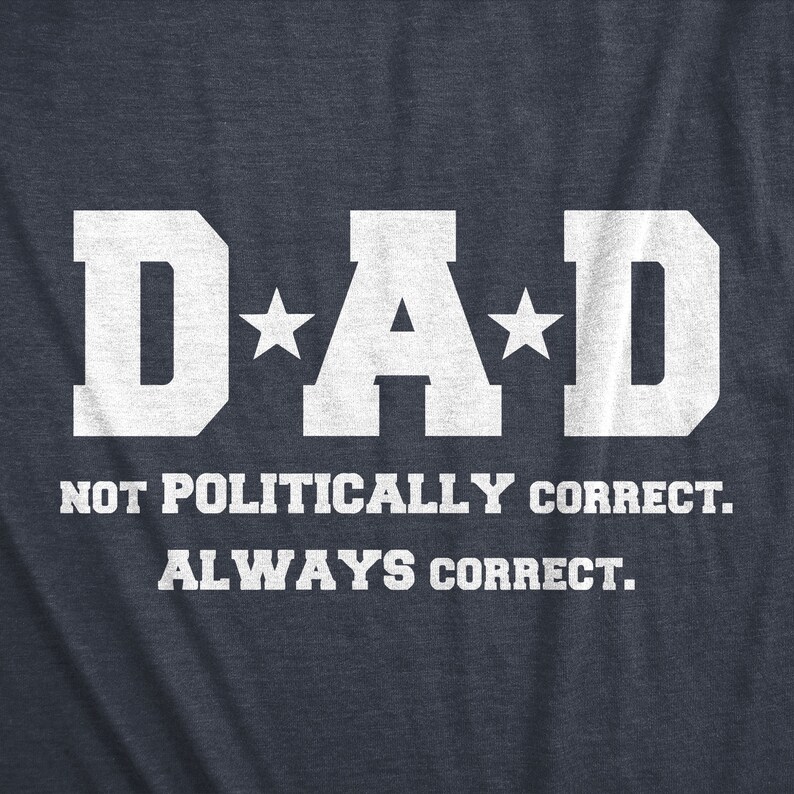 Dad Not Politically Correct Always Correct Funny Dad Shirt - Etsy