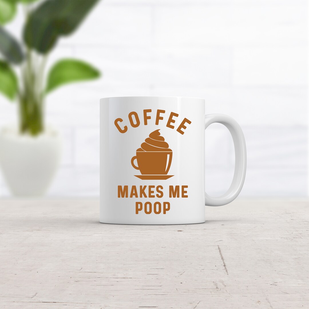 Funny Coffee Makes Me Poop Mug, Humorous Coffee Cup - Etsy