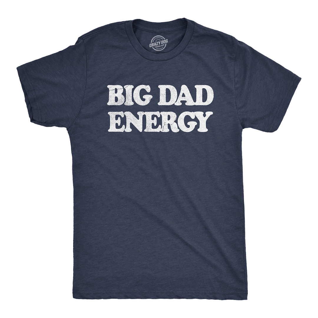 Funny Fathers Day Gift, Big Dad Energy Shirts, Funny Dad T Shirt, Dad ...