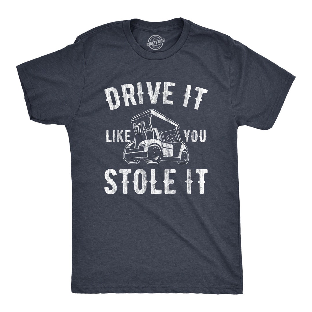 Funny Golfer T-shirt, Drive It Like You Stole It, Offensive Golf Gift ...
