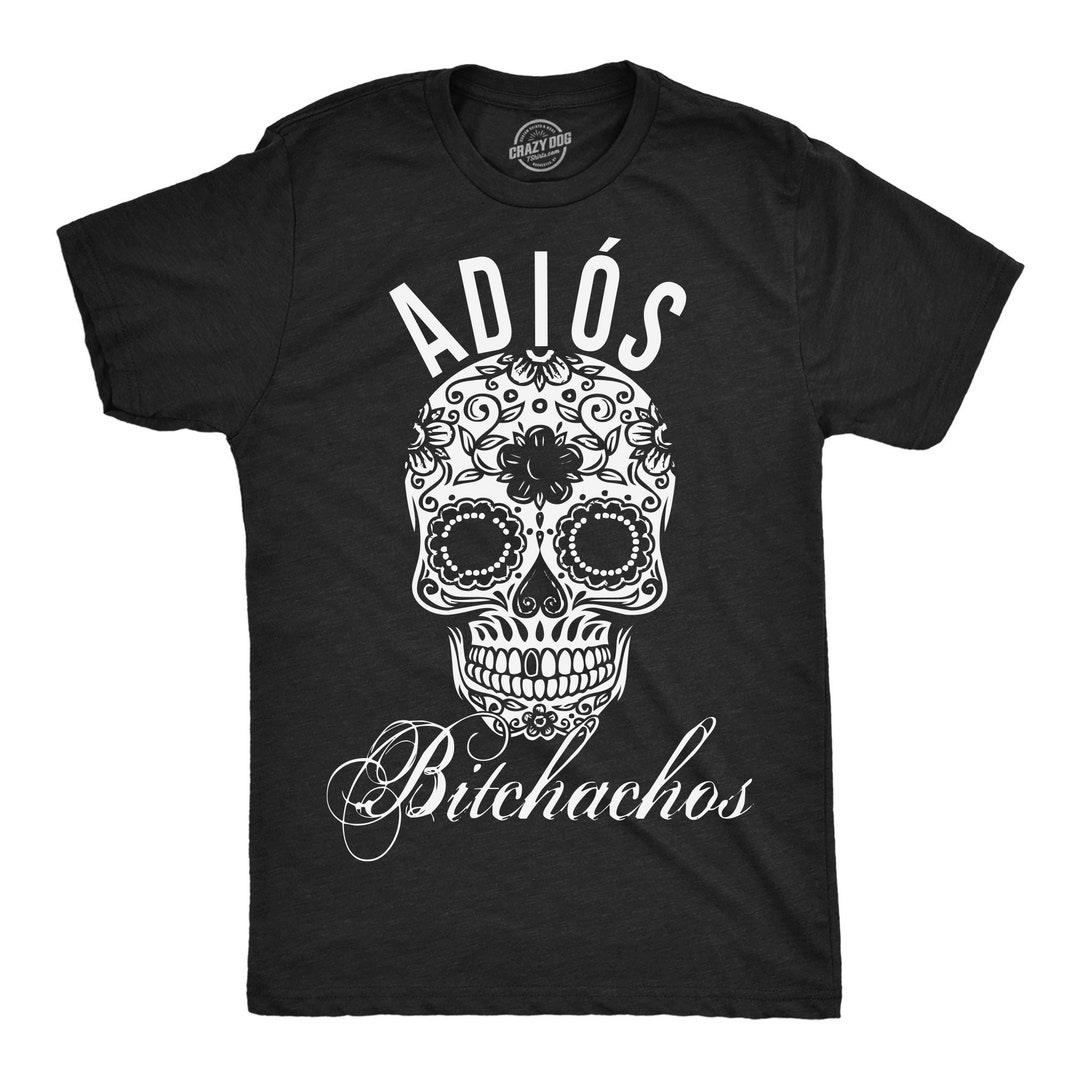Adios Bitchachos Shirt Sugar Skull T Shirt Cinco De Mayo T Shirt
