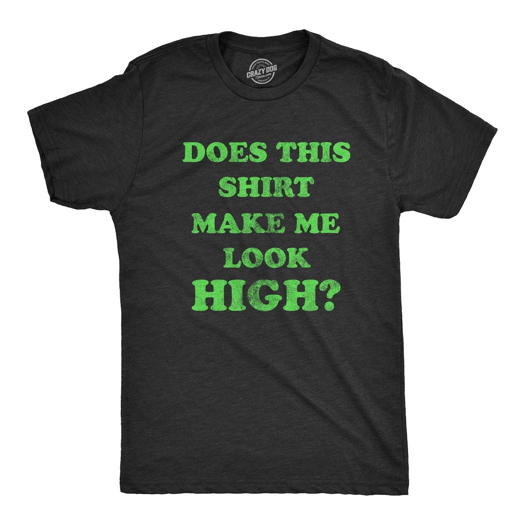 Funny Weed Shirts Men, Cannabis Smokers Shirts, Joke High T Shirt, Does ...