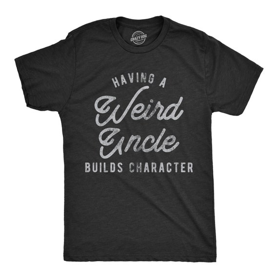 Having A Weird UNCLE Builds Character Funny Shirts Gift for | Etsy
