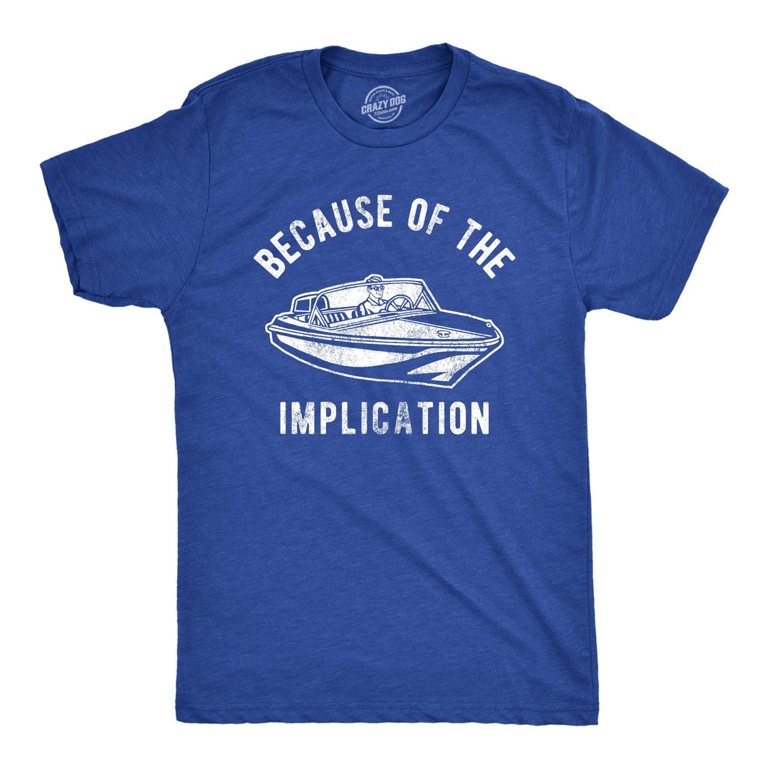 Because Of The Implication Sarcastic Shirt Funny Nautical Shirt because-of-the-implication-sarcastic-shirt-funny-nautical-shirt
