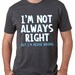 Im Not Always Right Mens Tshirt Shirts With Sayings | Etsy
