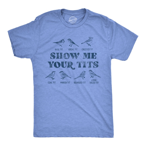 Show Me Your Tits, Tits Shirts, Funny Bird Shirts, Bird Watcher Gift ...