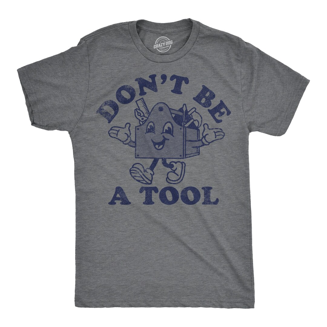 Don't Be A Tool Shirt, Tool Box Shirts, Work Bench Shirts, Mechanics ...