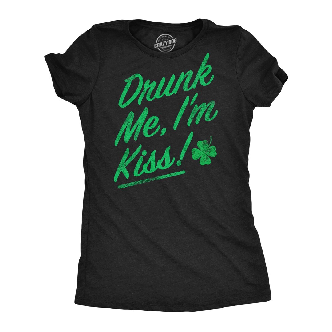 Drunk Me, I'm Kiss, Inappropriate Funny St. Patrick Day Shirt, Party ...