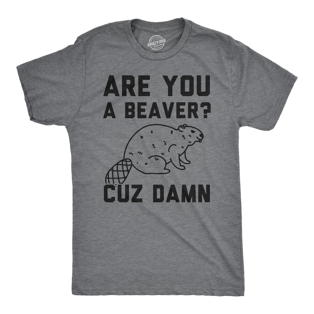 Beaver Shirt, Sexist Shirts Men, Animal Shirts With Sayings, Beaver ...