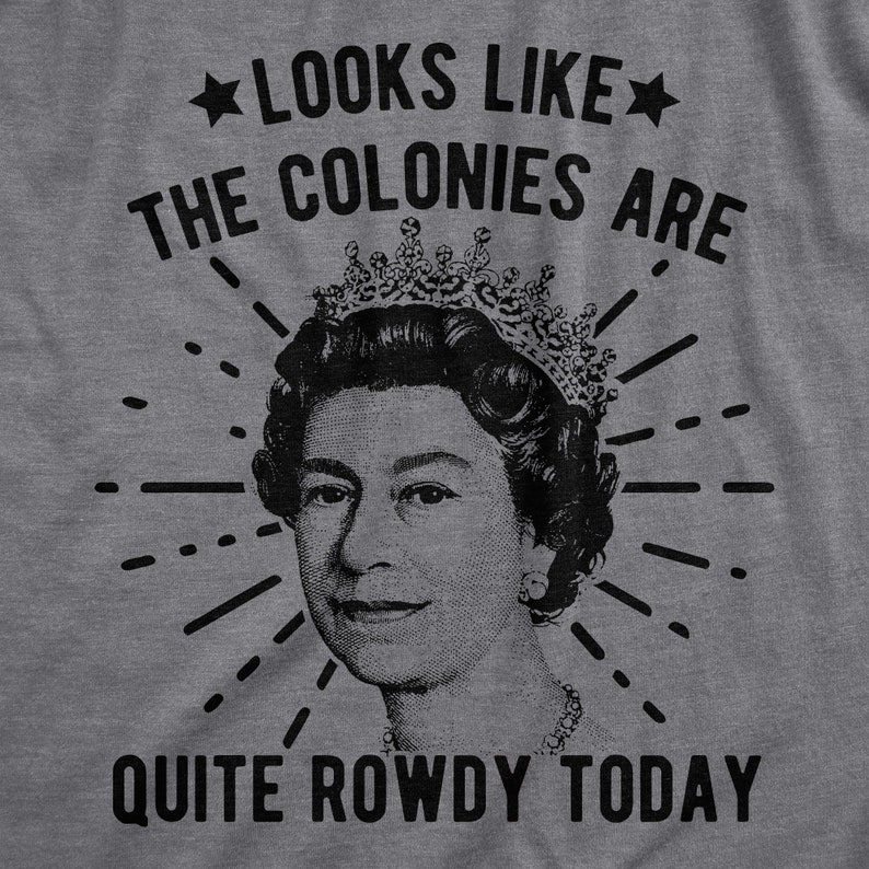 Queen of England Shirt Colonies Getting Rowdy Today - Etsy