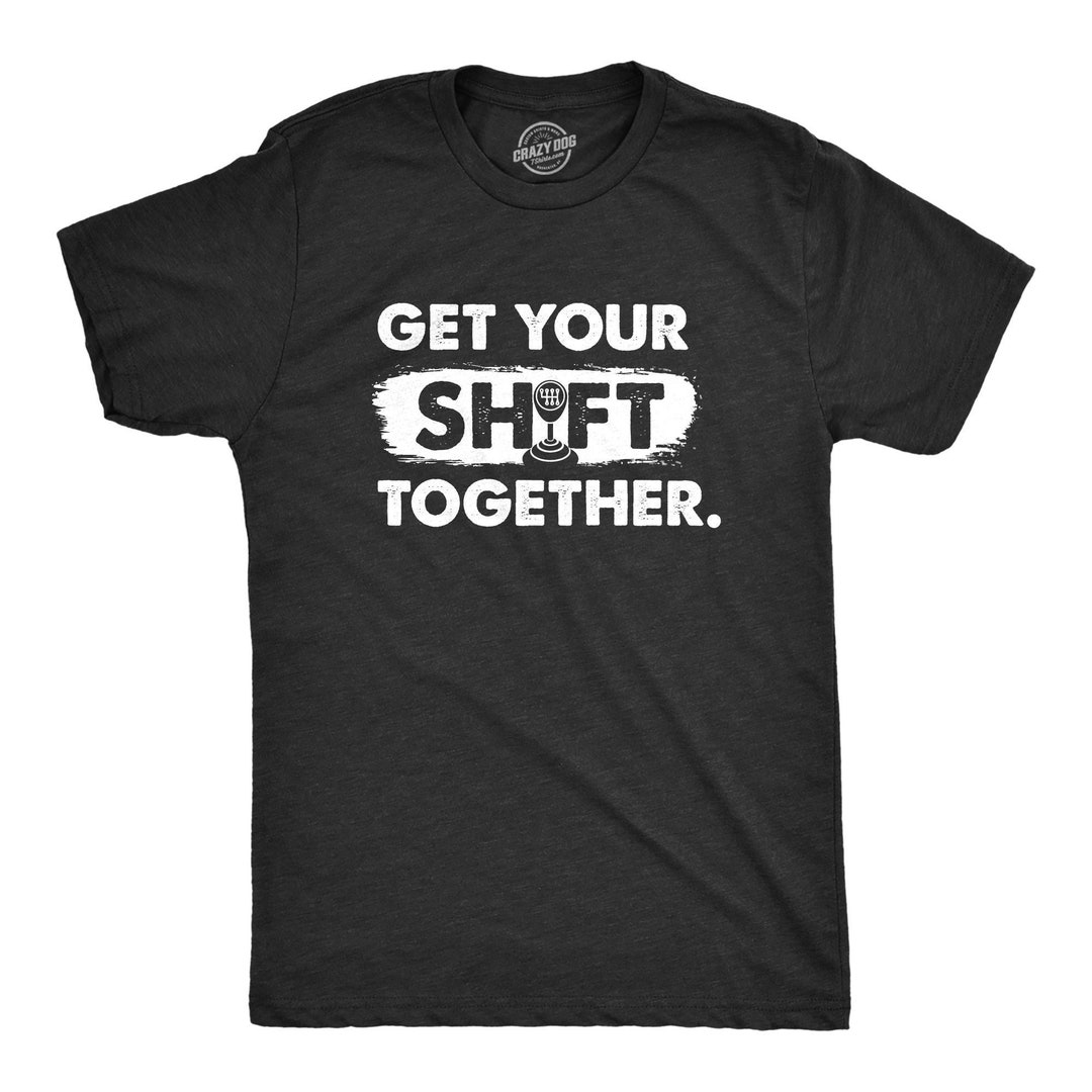 Get Your Shift Together, Manual Cars, Car Guy Shirts, Muscle Car Shirt ...