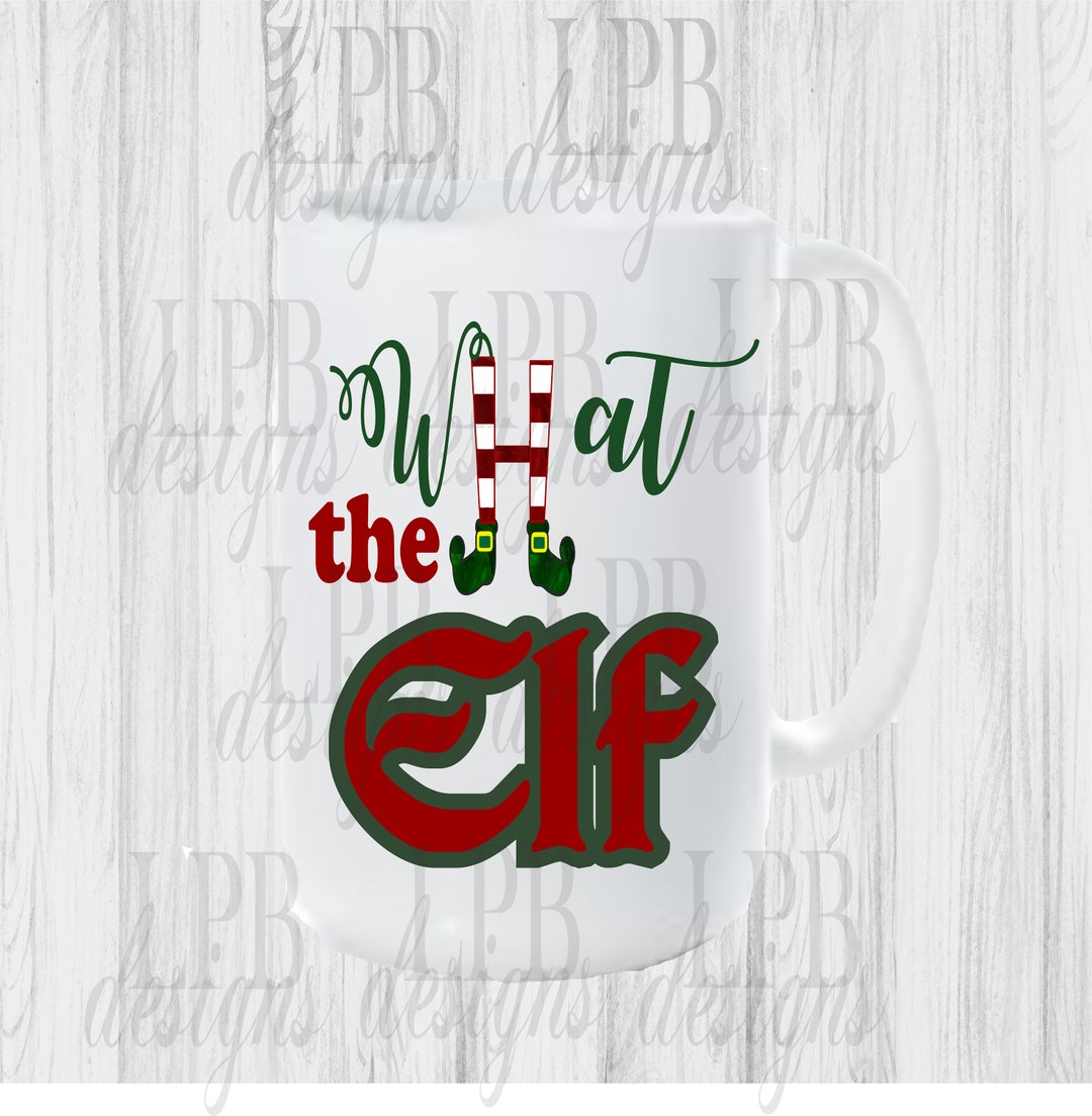 DIGITAL FILE What the Elf Mug Design Digital Design for Sublimation - Etsy
