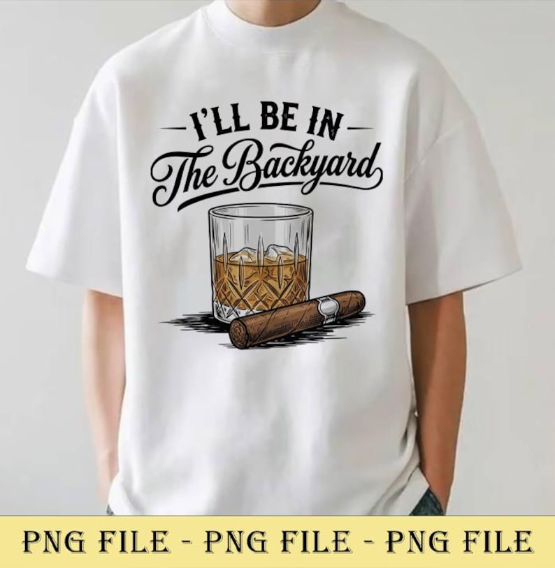 Backyard Whiskey PNG, Cigar and Bourbon Shirt Design, Masculine Humor ...