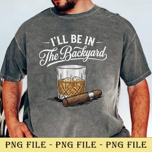 Backyard Whiskey PNG, Cigar and Bourbon Shirt Design, Masculine Humor ...