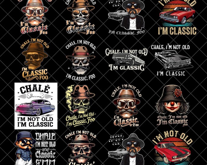 Chale I'm Not Old PNG Bundle, I'm Classic Foo Png, Funny Cholo Chicano ...