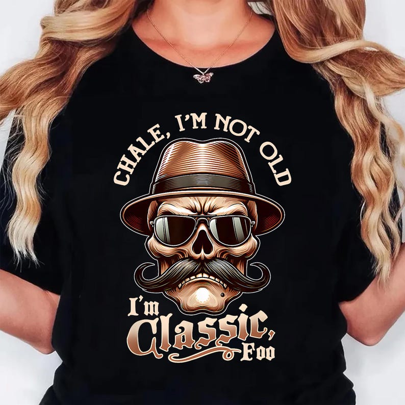 Chale I'm Not Old PNG Bundle, I'm Classic Foo Png, Funny Cholo Chicano ...