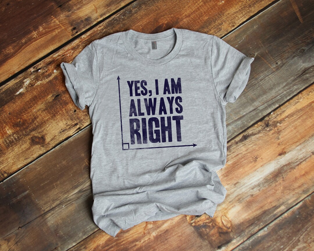 Yes I Am Always Right T-shirt, Funny Math Tshirt, Premium Ringspun ...