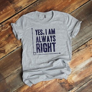 Yes I Am Always Right T-shirt, Funny Math Tshirt, Premium Ringspun ...