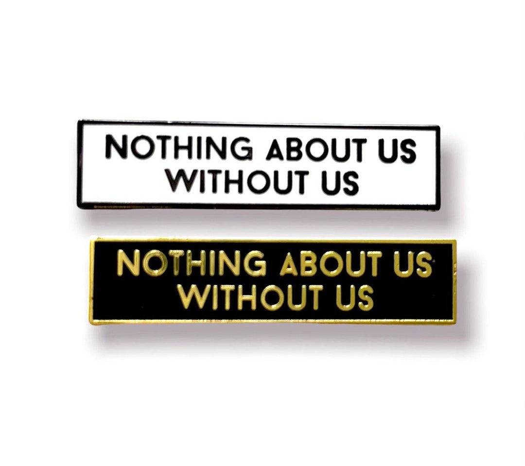 Nothing About Us Without Us SMALL SIZE PIN 1.5 Inch Enamel Pin ...
