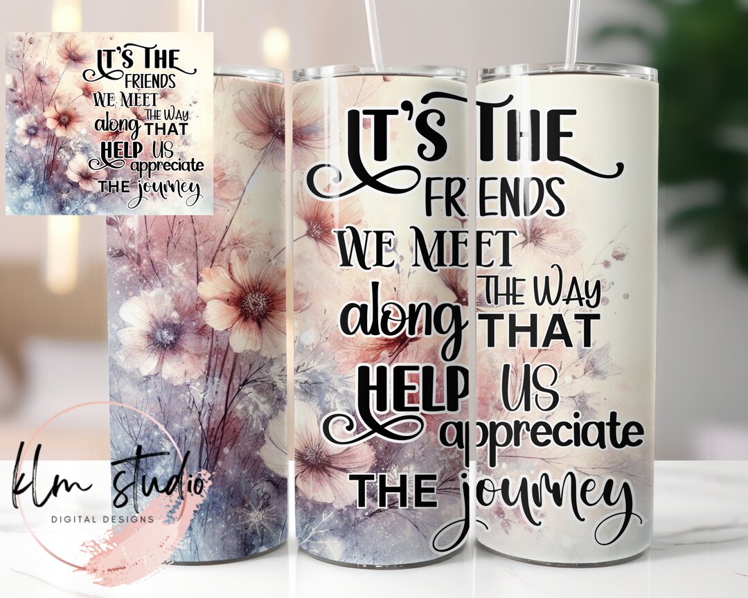 It's the Friends We Meet Along the Way, That Help Us Appreciate the ...