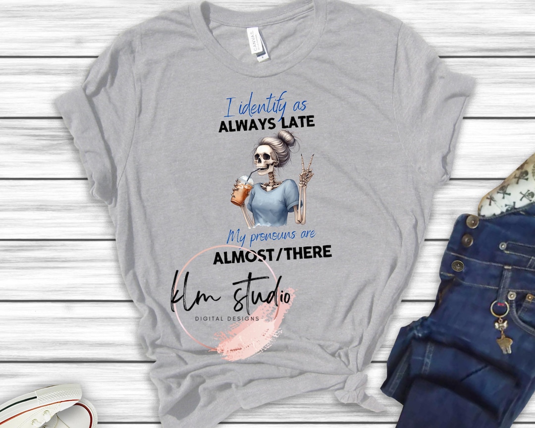 I Identify as Always Late, My Pronouns Are Almost/there - Skeleton ...