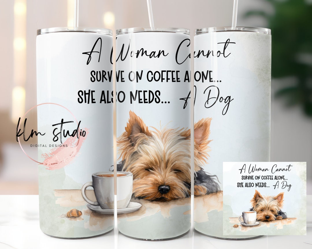 A Woman Cannot Survive on Coffee Alone...she Also Needs...a Dog ...