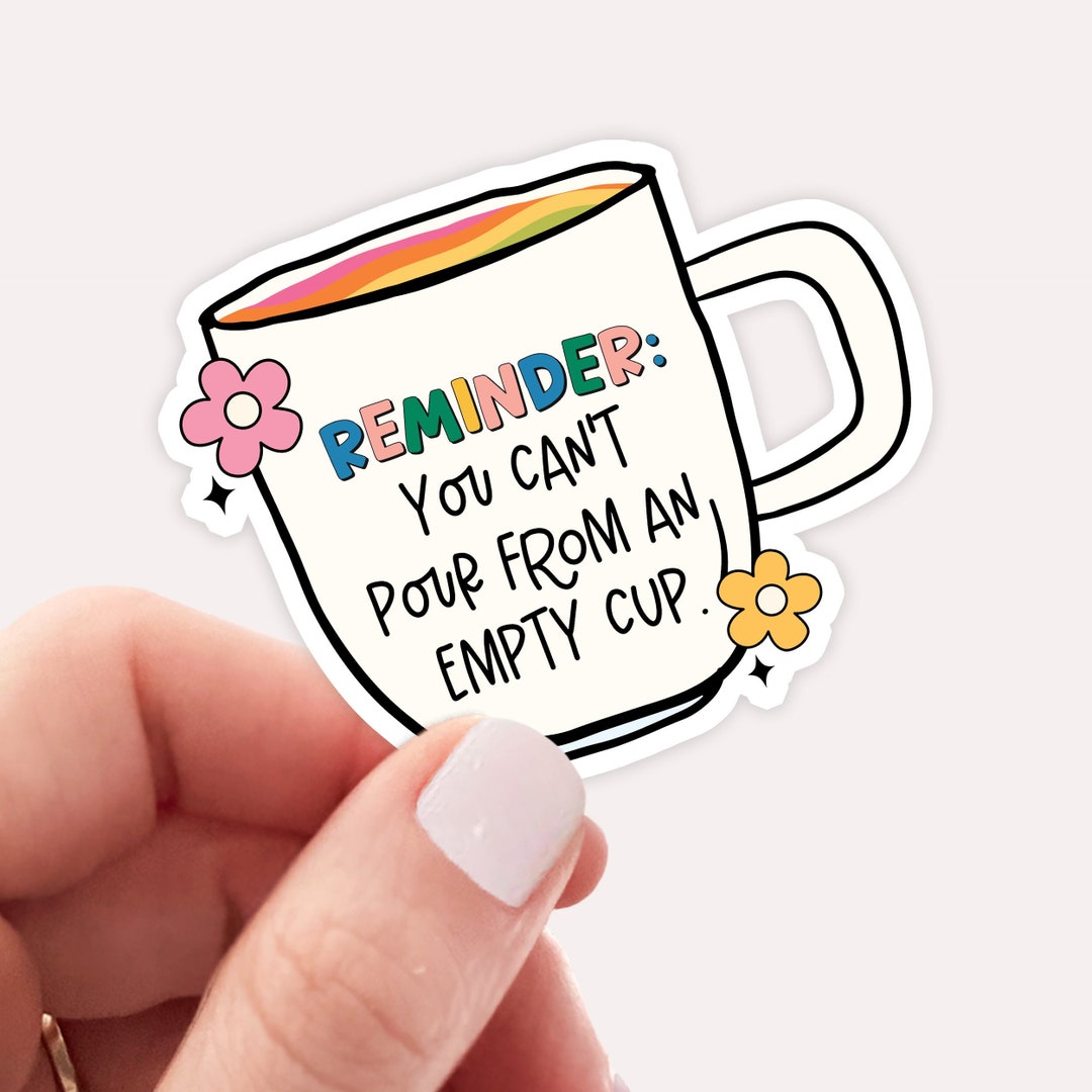 Reminder You Can't Pour From A Empty Cup Vinyl Sticker Mental Health ...