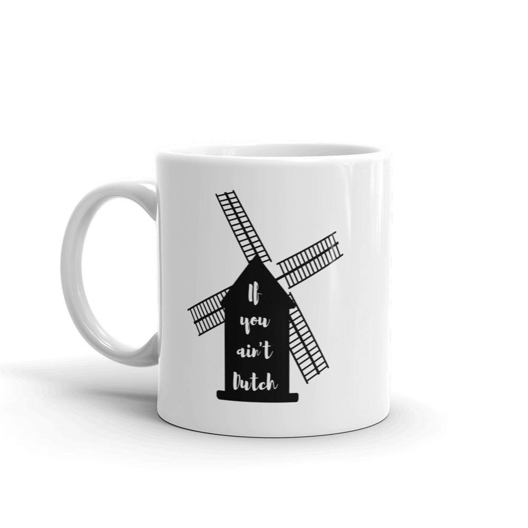 Dutch Mug If You Ain't Dutch You Ain't Mug Coffee Cup, Netherlands ...
