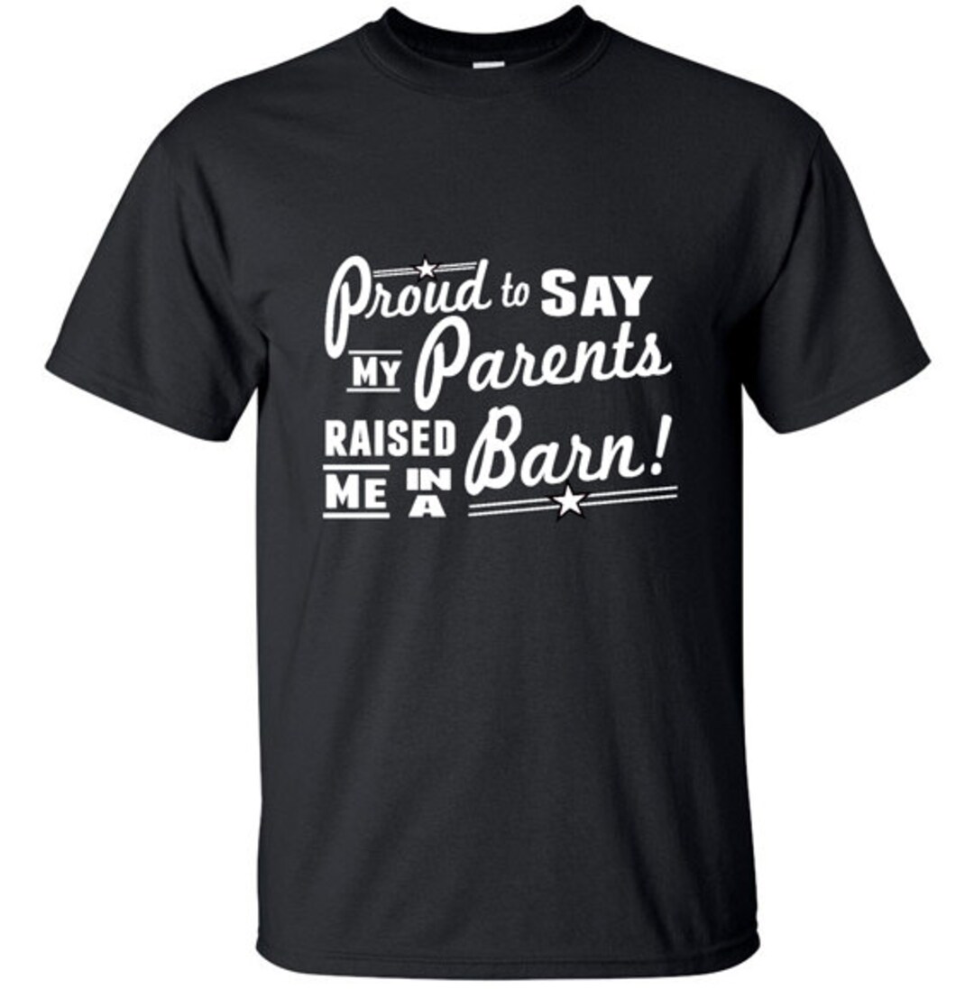 Proud to Say My Parents Raised Me in a Barn Tshirt - Etsy