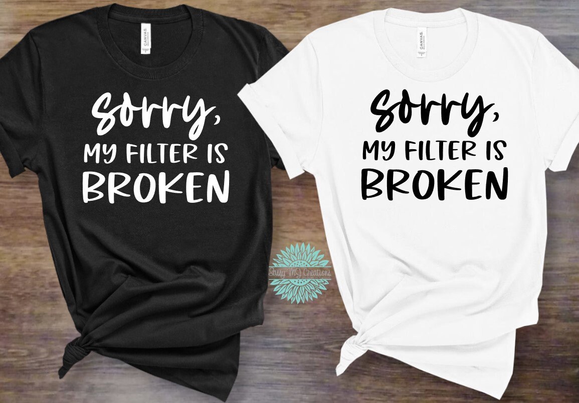 Sorry My Filter is Broken T-shirt Unisex Bella Canvas Women Men Gift ...