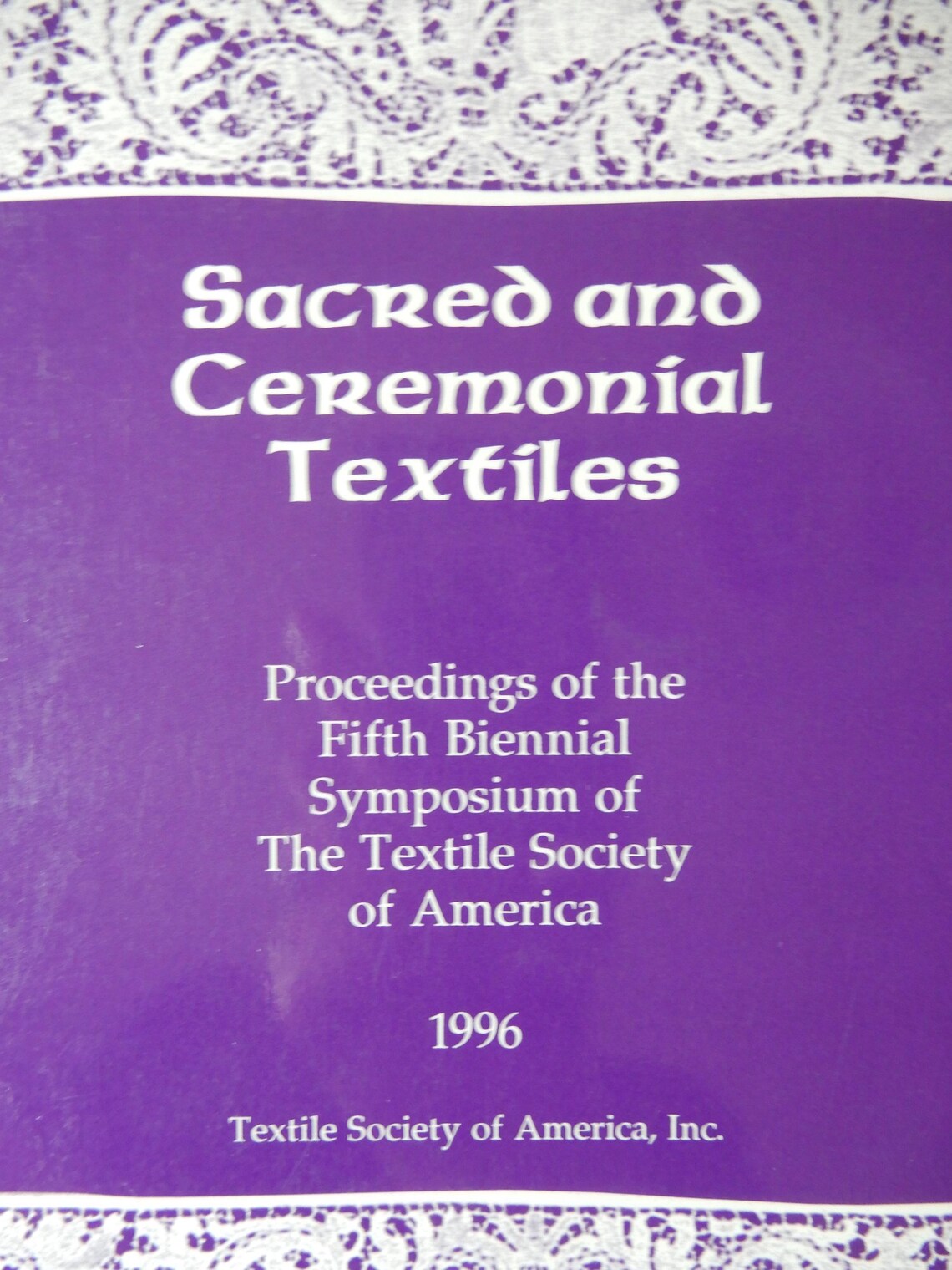 Sacred and Ceremonial Textiles, 1996 Fifth Biennial Symposium, the ...